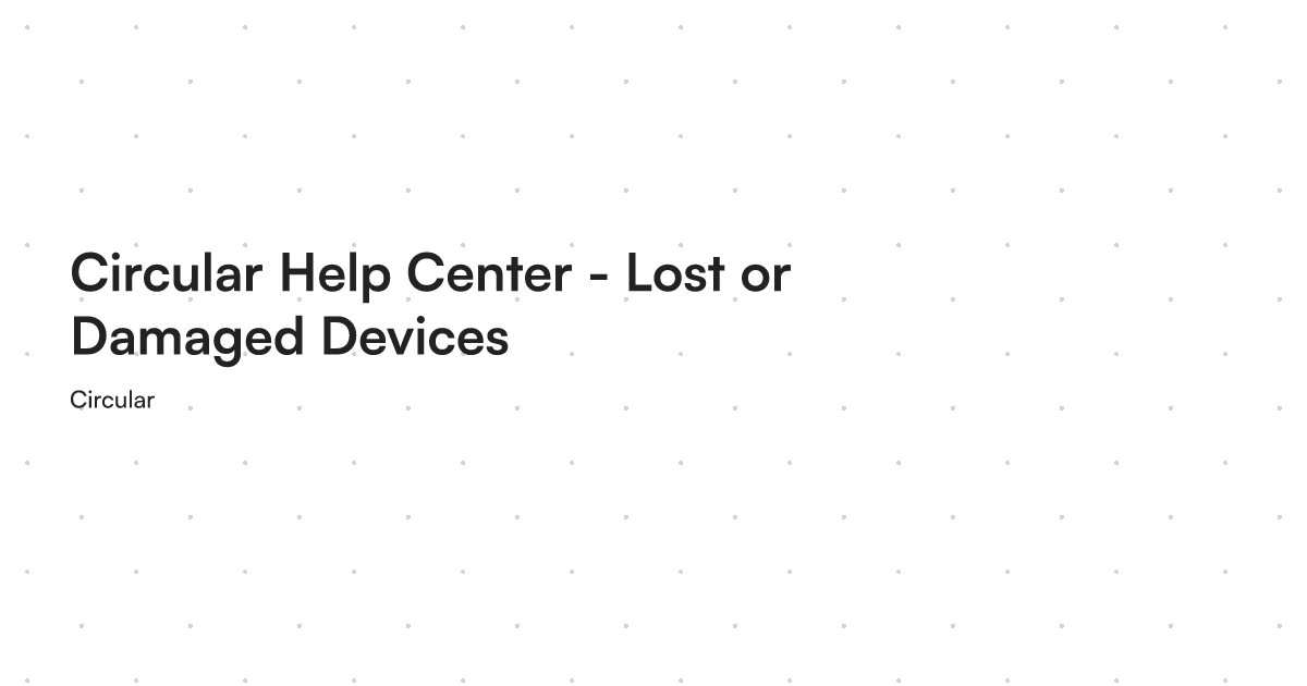 Circular Help Center - Lost or Damaged Devices