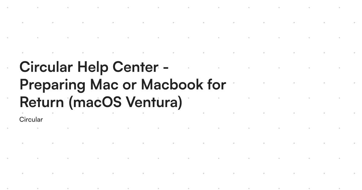 Circular Help Center - Preparing Mac or Macbook for Return (macOS Ventura)