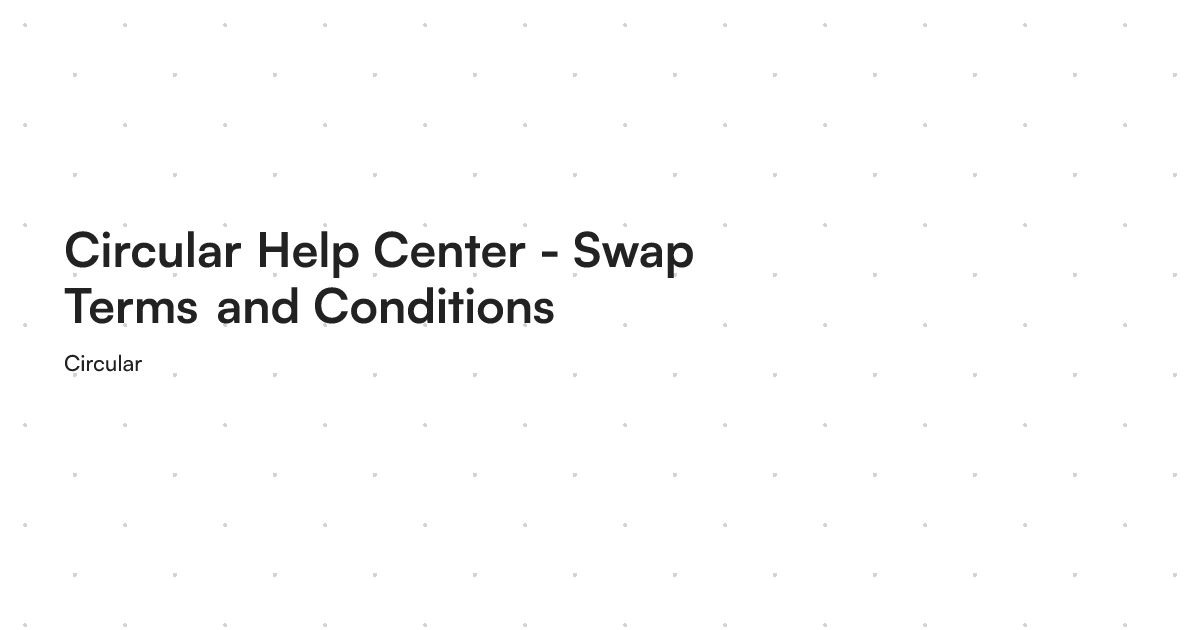 Circular Help Center - Swap Terms and Conditions